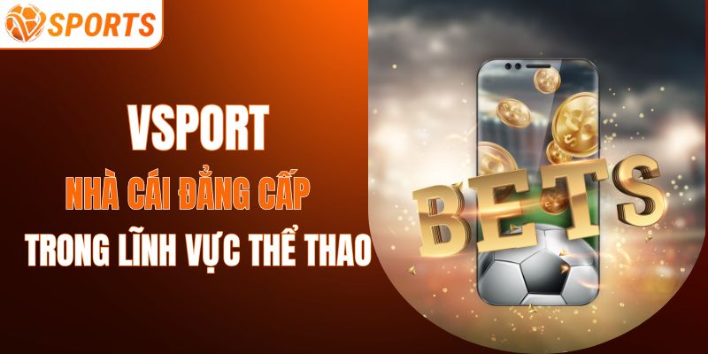 VSPORT ️ ️ Nhà Cái Đẳng Cấp Hàng Đầu Trong Lĩnh Vực Thể Thao